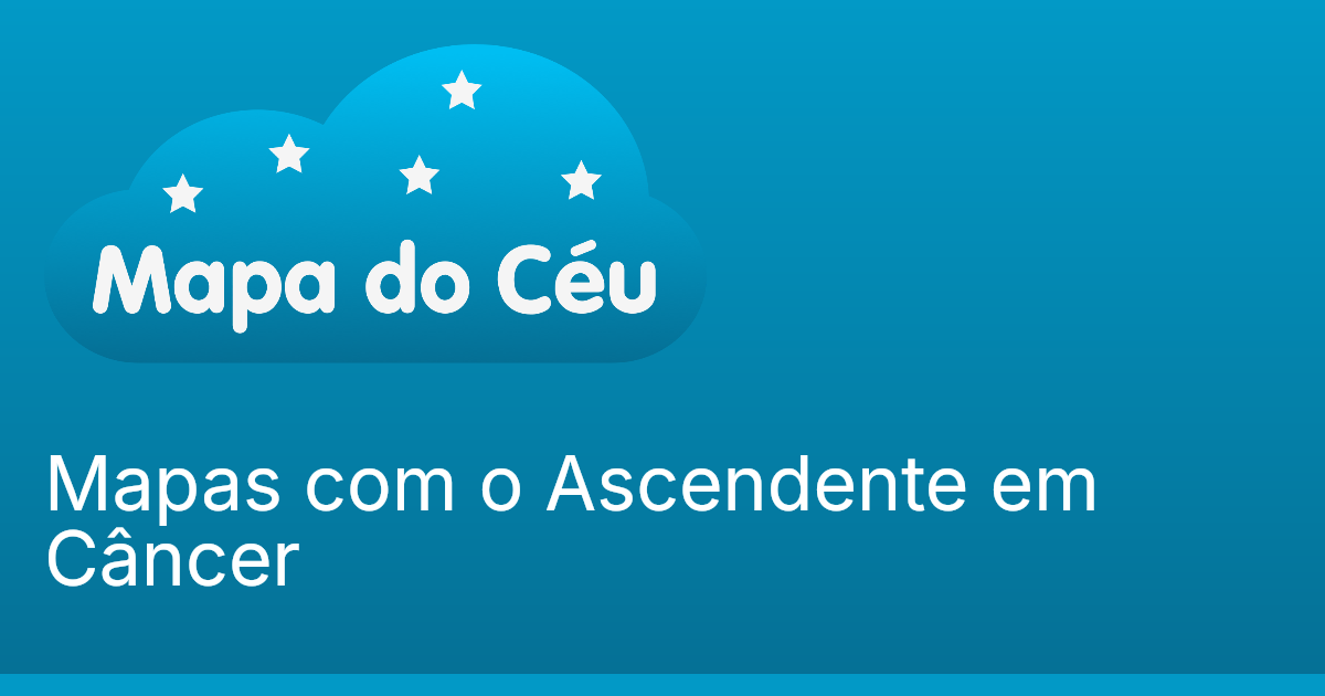Mapas com o Ascendente em Câncer — Astrologia no Mapa do Céu